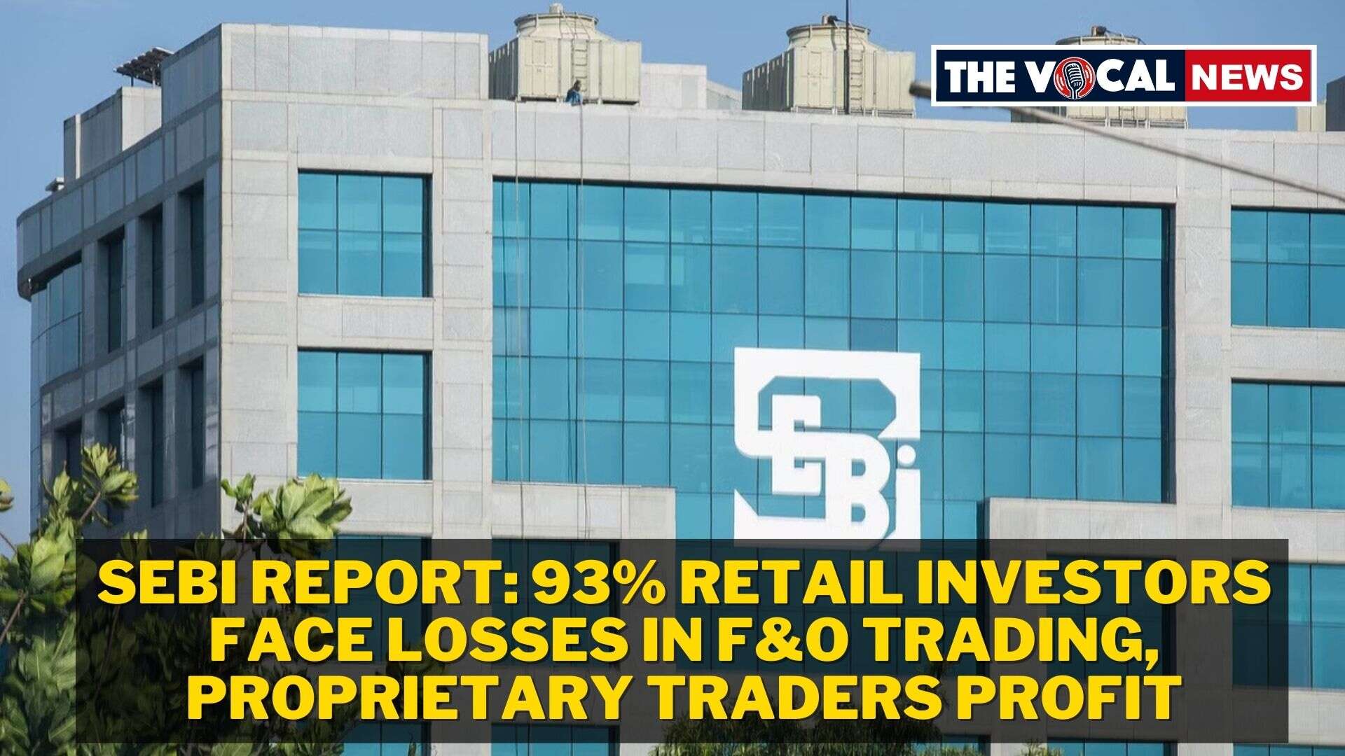 SEBI Report: 93% Retail Investors Face Losses in F&O Trading ...