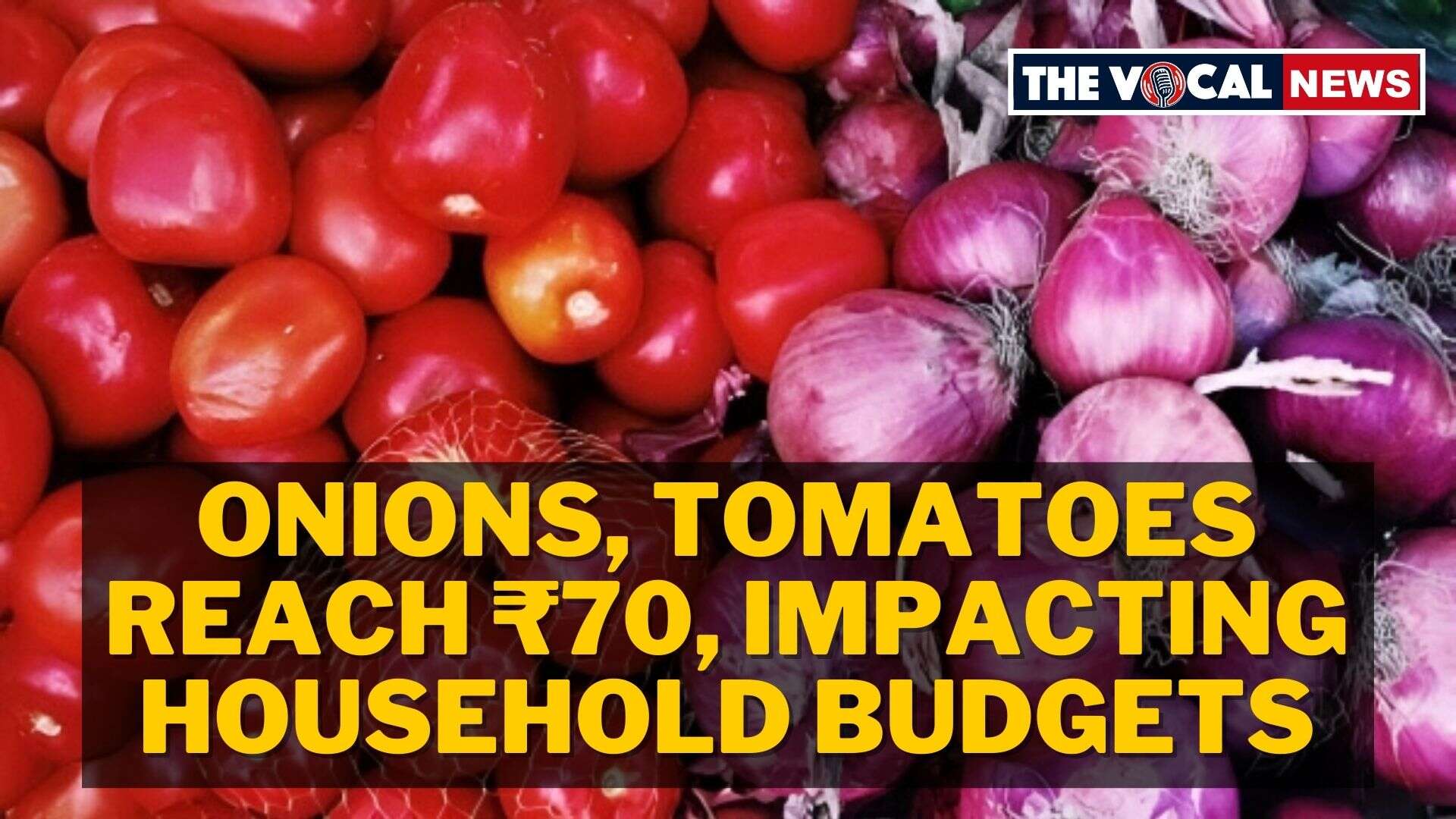 Onions and Tomatoes Now ₹70 per Kg as Vegetable Prices Skyrocket - All You Have To Know